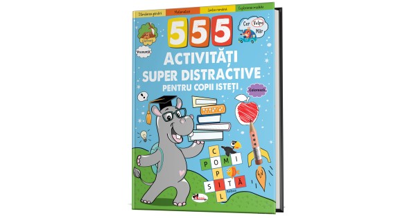 555 ACTIVITĂȚI SUPER DISTRACTIVE PENTRU COPII ISTEȚI